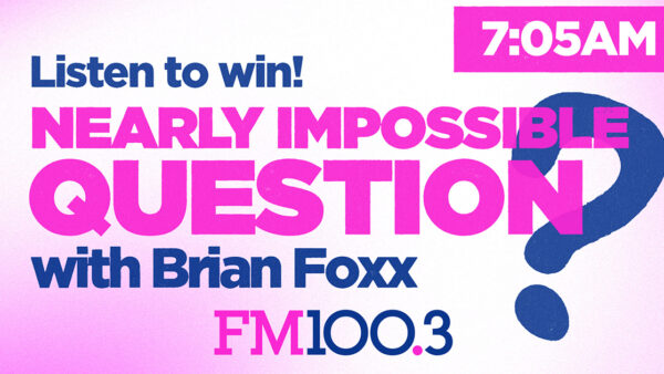 ON AIR: NEARLY IMPOSSIBLE QUESTION GIVEAWAY - FM100.3 - Better Music ...